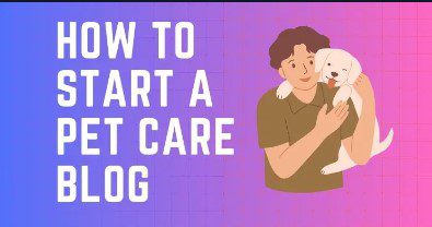 How to Start a Pet Care Blog Today: A Beginner’s Guide